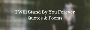 35+ I Will Stand By You Forever Quotes & Poems - BlessMsg