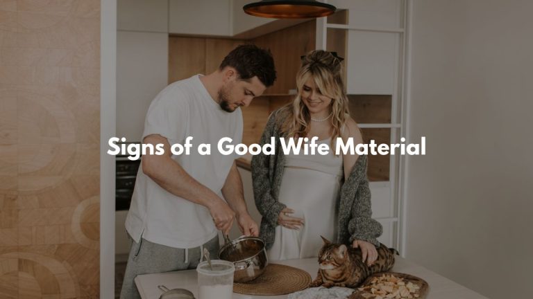 10+ Signs of a Good Wife Material - How to Know If She Is a Wife Material