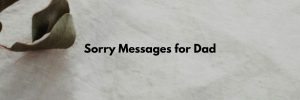 25+ Heart Touching Sorry Messages for Dad - BlessMsg