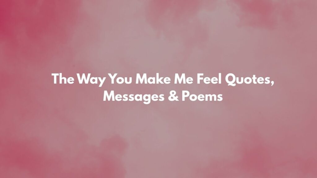 The Way You Make Me Feel Quotes, Messages & Poems