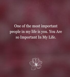 You Are the Most Important Person in My Life - Quotes, Messages & Poem
