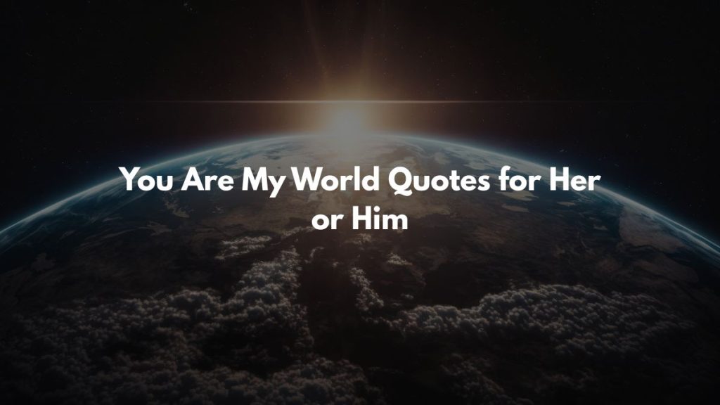 You Are My World Quotes for Her or Him & Poems - BlessMsg